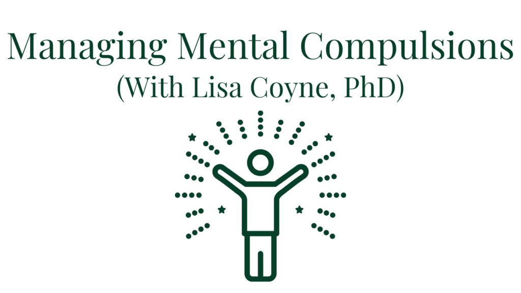 Ep. 287 6-Part Series: Managing Mental Compulsions (with Dr. Lisa Coyne ...