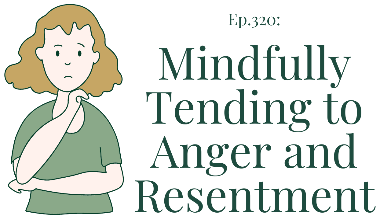 Mindfully Tending to Anger & Resentment | Ep. 320 - Therapy ...